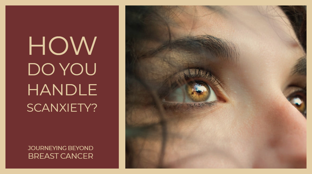 How Do You Handle Scanxiety? | Journeying Beyond Breast Cancer